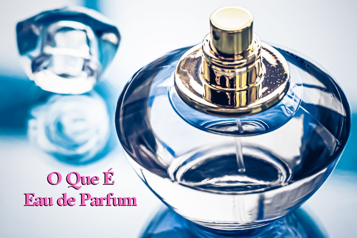 Eau de Parfum (EDP): O Que É e Como Escolher o Perfume Ideal